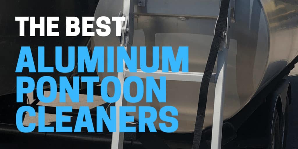 Best Aluminum Pontoon Cleaner for 2021 | Cleaning & Maintenance Guide